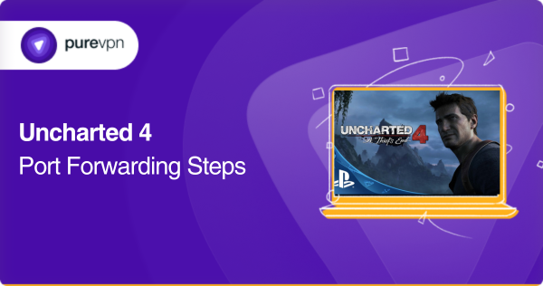 Fastest Uncharted 4 port forwarding steps | PureVPN