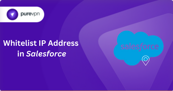 Whitelist IP Addresses in Salesforce to Enhance Your Security