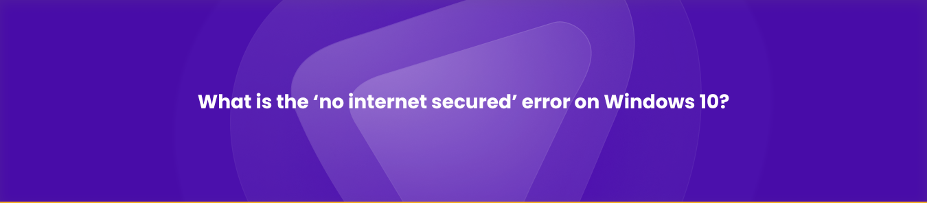8 Ways to Fix the “No Internet, Secured” Error on Windows 10