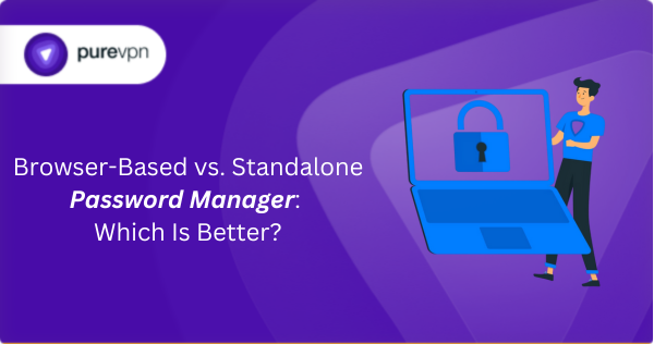 Browser-Based vs. Standalone Password Manager: Which Is Better?